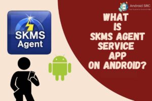 SKMS Agent Service: All You Need to Know - AndroidSRC