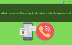 com.samsung.android.app.telephonyui: Explained - AndroidSRC
