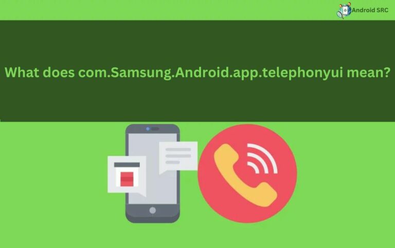com.samsung.android.app.telephonyui: Explained - AndroidSRC