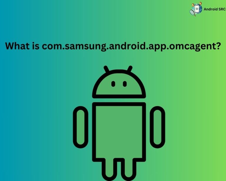 com.samsung.android.app.omcagent: A Comprehensive Guide - AndroidSRC