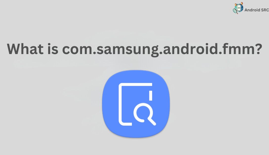com.samsung.android.fmm: What You Need to Know - AndroidSRC