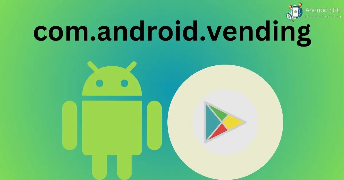 com.android.vending: Everything You Need to Know - AndroidSRC
