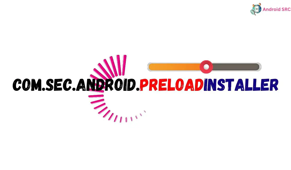 com.sec.android.preloadinstaller - What You Need to Know - AndroidSRC